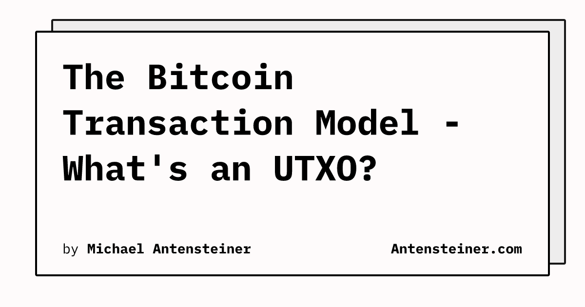 The Bitcoin Transaction Model - What's an UTXO? | Antensteiner.com